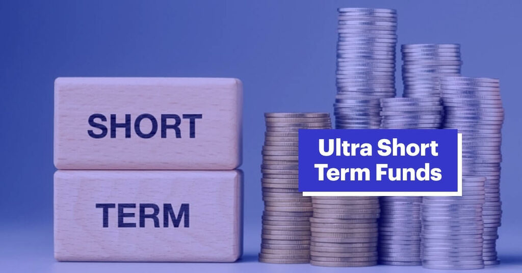 Best Ultra Short Term Funds - Advantages, Returns & Options